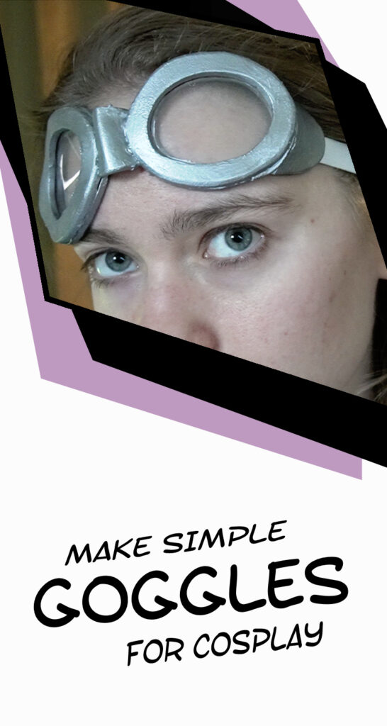 How to Make Custom Goggles for Your Cosplay (it’s easier than you think)